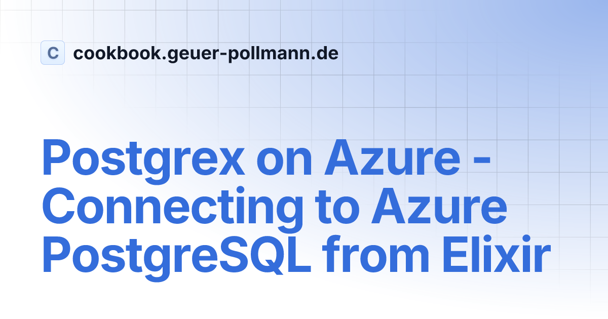 Postgrex on Azure - Connecting to Azure PostgreSQL from Elixir | cookbook.geuer-pollmann.de