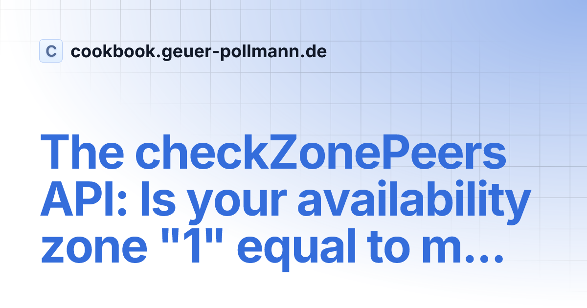 The checkZonePeers API: Is your availability zone "1" equal to my "1"? | cookbook.geuer-pollmann.de